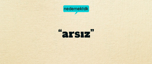 arsız sözlükteki anlamı – Ne Demek Tdk