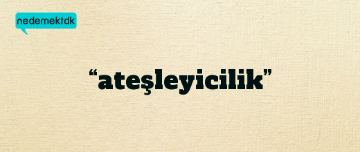 ateşleyicilik ne anlama gelir – Ne Demek Tdk